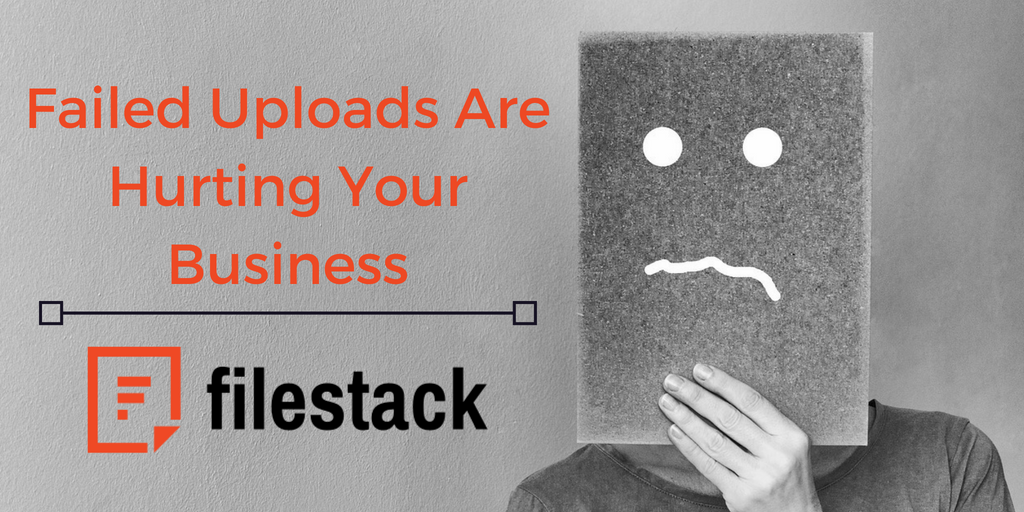 Failed Uploads Are Hurting Your Business